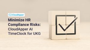 Minimize HR Compliance Risks: CloudApper AI TimeClock for UKG - UKG Partner