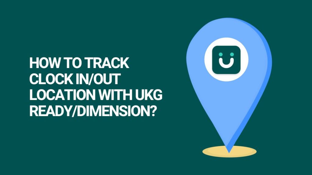 How to Track Clock In/Out Location With UKG Ready/Dimension? - UKG Partner