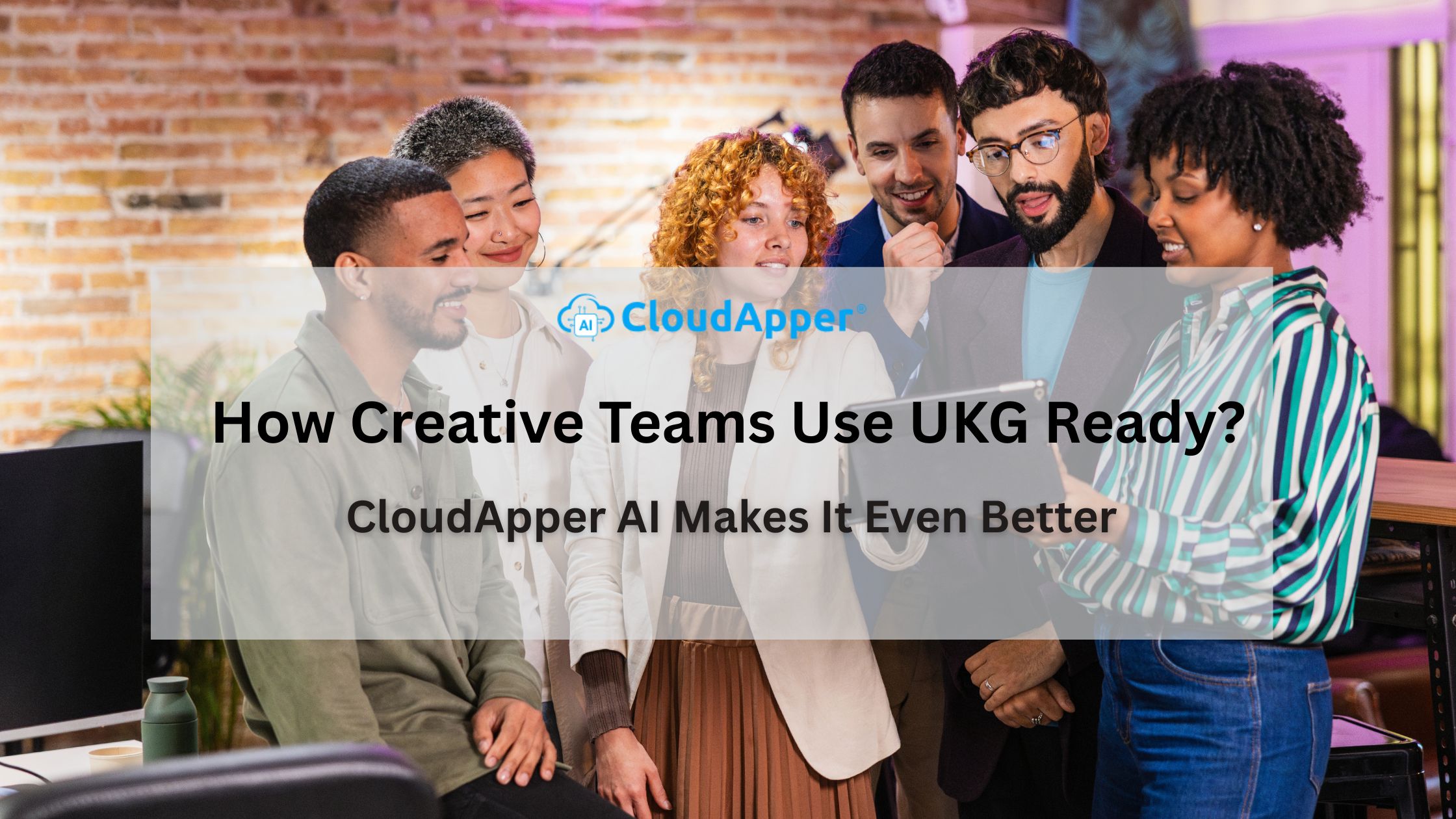 How Creative Teams Use UKG Ready—and How CloudApper AI Makes It Even Better - UKG Partner